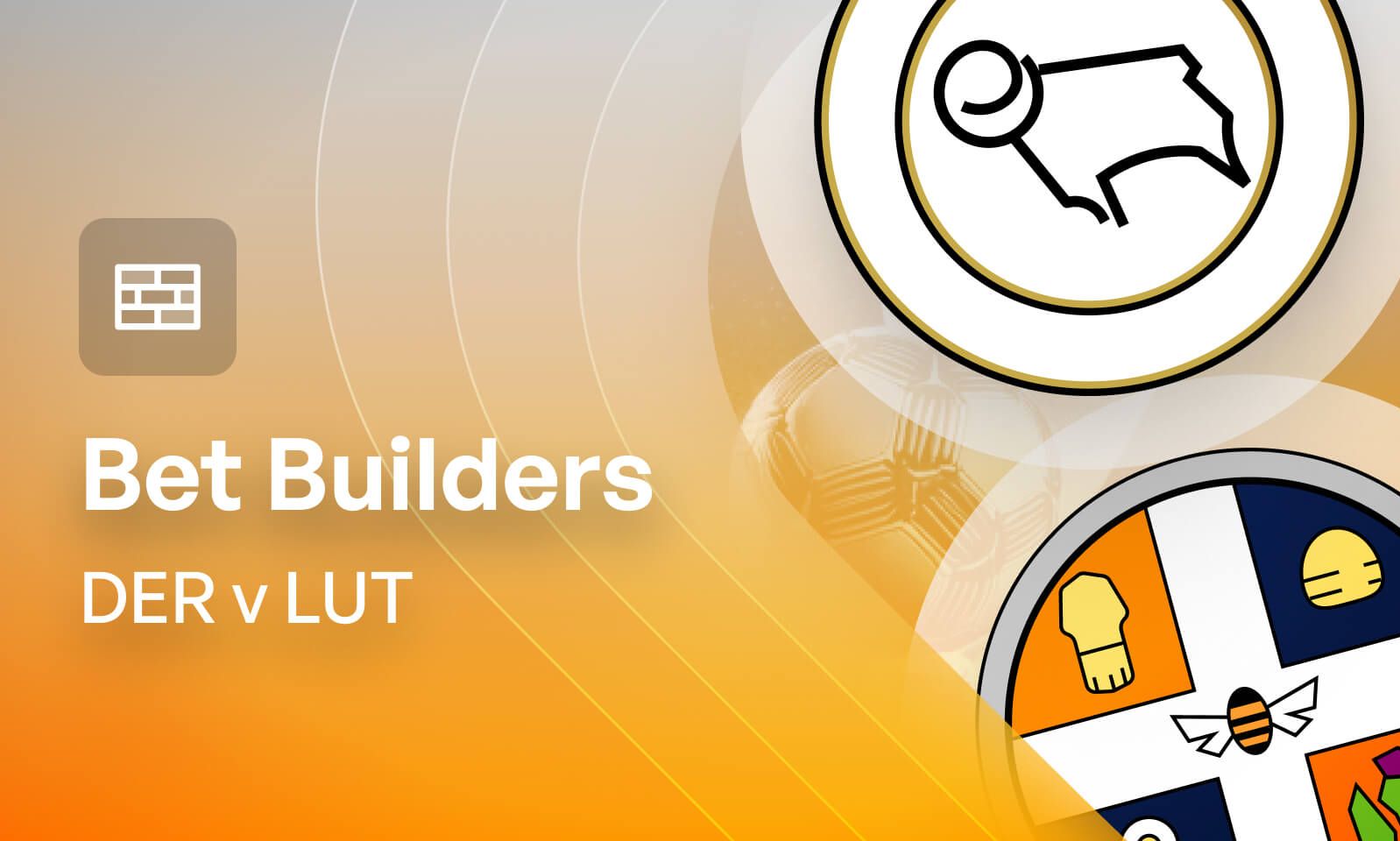 Derby v Luton Bet Builder Tips - 2x Bet Builders 2/1 & 18/1