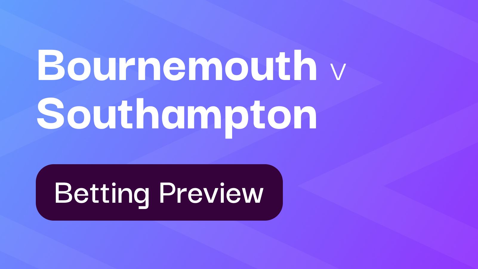 Bournemouth v Southampton Betting Preview, Best Bets & Cheat Sheet ...